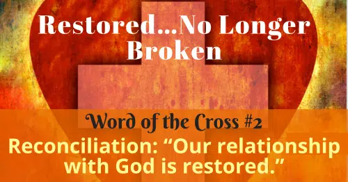 Reconciliation: Relationship Restored…No Longer Broken